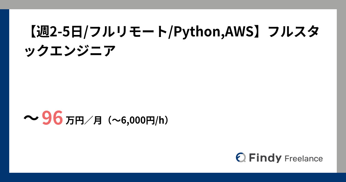 【週2 5日フルリモートpythonaws】フルスタックエンジニアの案件 Findy フリーランス【公式】エンジニアの案件情報サイト