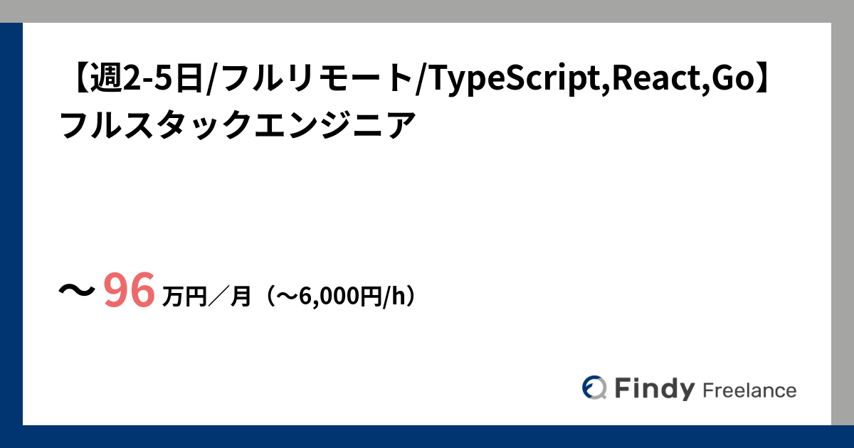 【週2-5日/フルリモート/TypeScript,React,Go】フルスタックエンジニアの案件 | Findy フリーランス【公式 ...